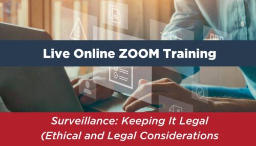 Surveillance: Keeping It Legal (Live Zoom Training-March 11-12, 2026)